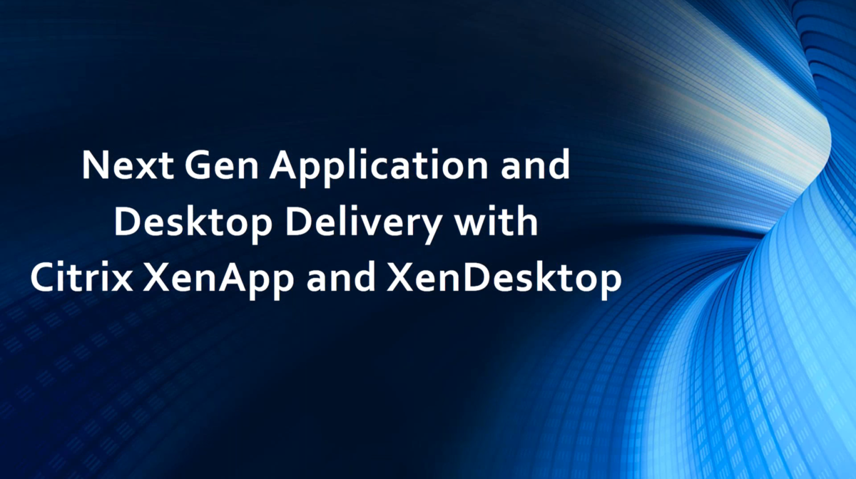 Next-Gen Application and Desktop Delivery with Citrix XenApp and ...